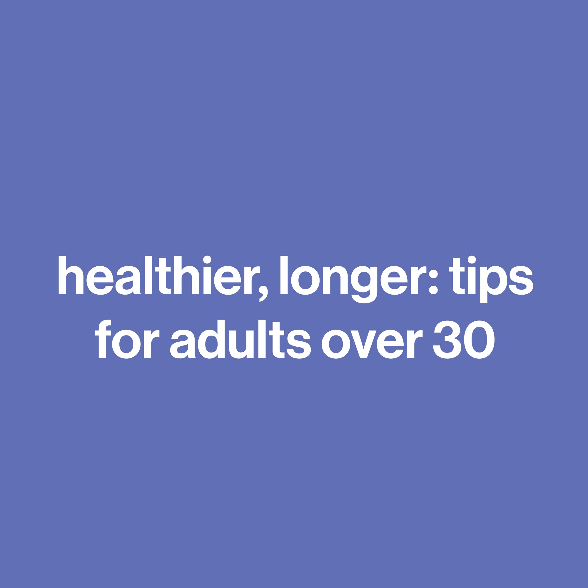 Longevity Tips Over 30: How to Live a Long and Healthy Life – happy being